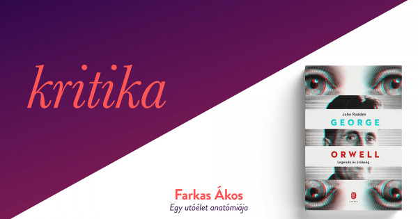 Egy utóélet anatómiája (John Rodden: George Orwell – legenda és örökség ...